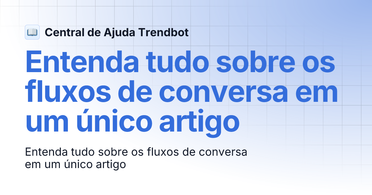 Entenda tudo sobre os fluxos de conversa em um único artigo | Central de Ajuda Trendbot